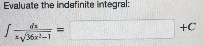 Solved Evaluate the indefinite integral: dx +C V36x2-1 | Chegg.com