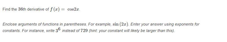 Solved Find the 36th derivative of f(x)=cos2x. Enclose | Chegg.com