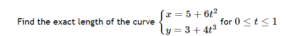 Solved Find the exact length of the curve {x=5+6t2y=3+4t3 | Chegg.com