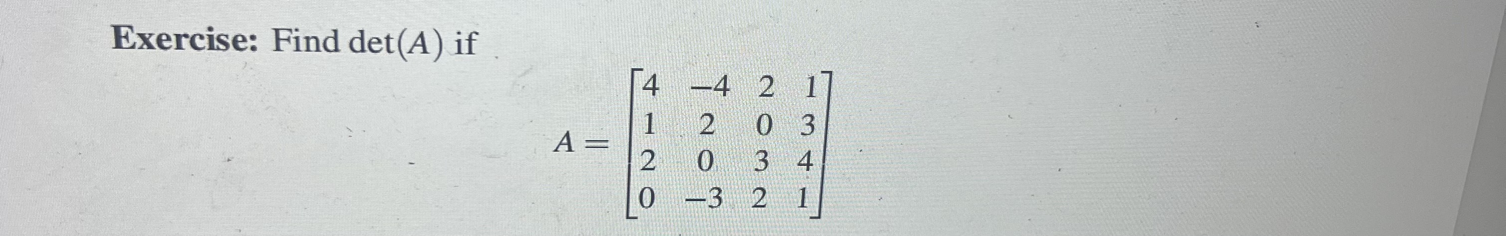Solved Exercise: Find det(A) ﻿ifA=[4-421120320340-321] | Chegg.com