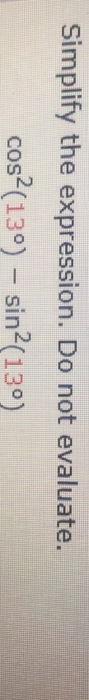 Solved Simplify the expression. Do not evaluate. cos (13) | Chegg.com