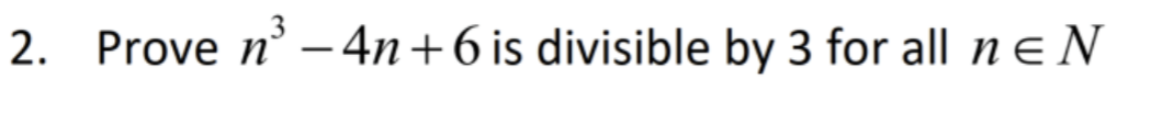 Solved 2. Prove n3−4n+6 is divisible by 3 for all n∈N | Chegg.com