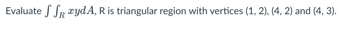 Solved Evaluate ∬RxydA,R is triangular region with vertices | Chegg.com