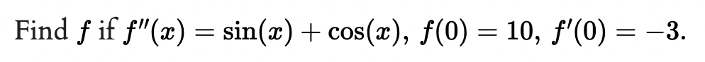 Solved f′′(x)=sin(x)+cos(x),f(0)=10,f′(0)=−3 | Chegg.com