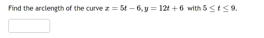 Solved Find the arclength of the curve x=5t-6,y=12t+6 ﻿with | Chegg.com
