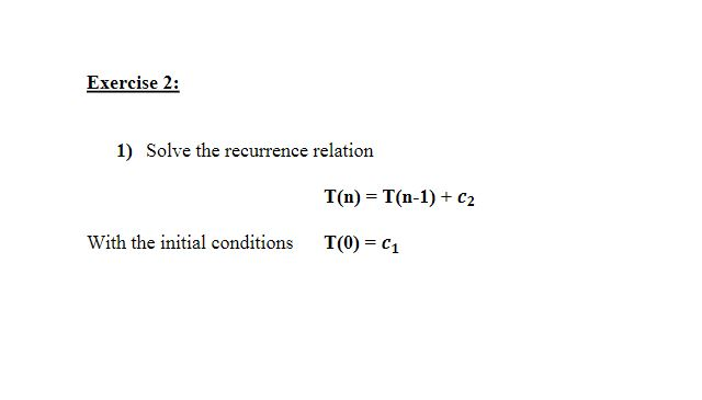 Solved: Exercise 2: 1) Solve the recurrence relation T(n) Solved: Exercise 2: 1) Solve the recurrence relation T(n)
