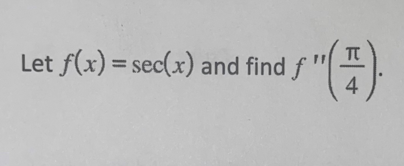 Solved Let f(x)=sec(x) and find f′′(4π). | Chegg.com