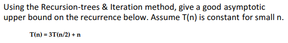Solved Using the Recursion-trees & Iteration method, give a | Chegg.com
