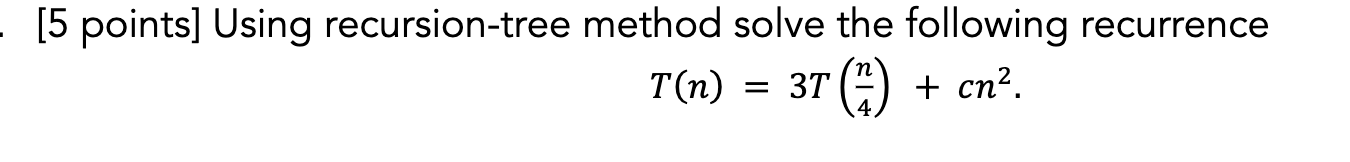 Solved [5 points] Using recursion-tree method solve the | Chegg.com
