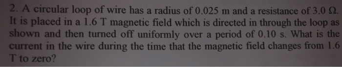 Solved 2, A circular loop of wire has a radius of 0.025 m | Chegg.com