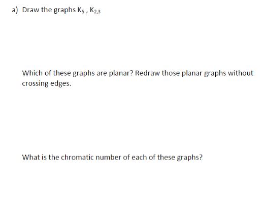 Solved a) ﻿Draw the graphs K5,K2,3Which of these graphs are | Chegg.com