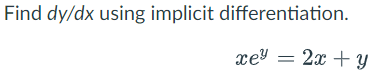 Solved Find dy/dx using implicit differentiation. xey=2x+y | Chegg.com