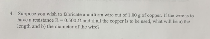 Solved 4. Suppose you wish to fabricate a uniform wire out | Chegg.com