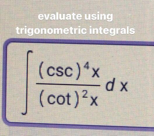 Solved evaluate using trigonometric integrals c (csc)*x | Chegg.com