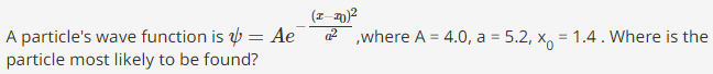 Solved A particle's wave function is ψ=Ae−a2(x−x0)2, where | Chegg.com