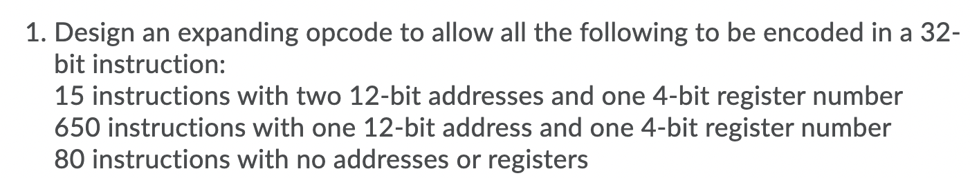 Solved 1. Design an expanding opcode to allow all the | Chegg.com Solved 1. Design an expanding opcode to allow all the | Chegg.com