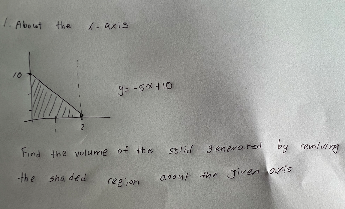 Solved 1. About the x-axis y=−5x+10 Find the volume of the | Chegg.com