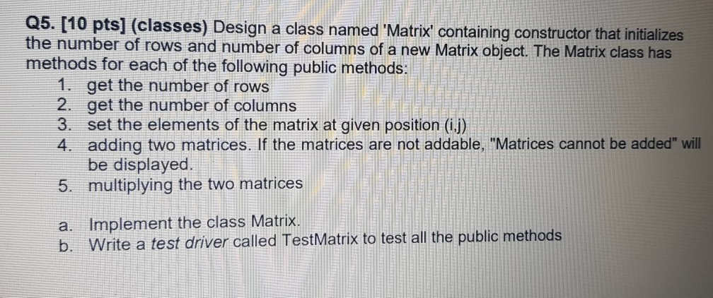 Solved Q5. [10 pts] (classes) Design a class named 'Matrix' | Chegg.com