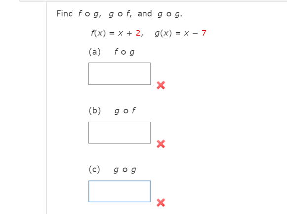Solved Find fog, gof, and gog. f(x) = x + 2, g(x) = x - 7 | Chegg.com