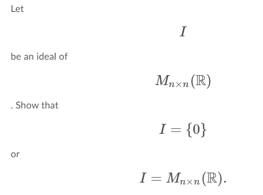 Solved Let I be an ideal of Mnxn(R) Show that I = {0} = or I | Chegg.com