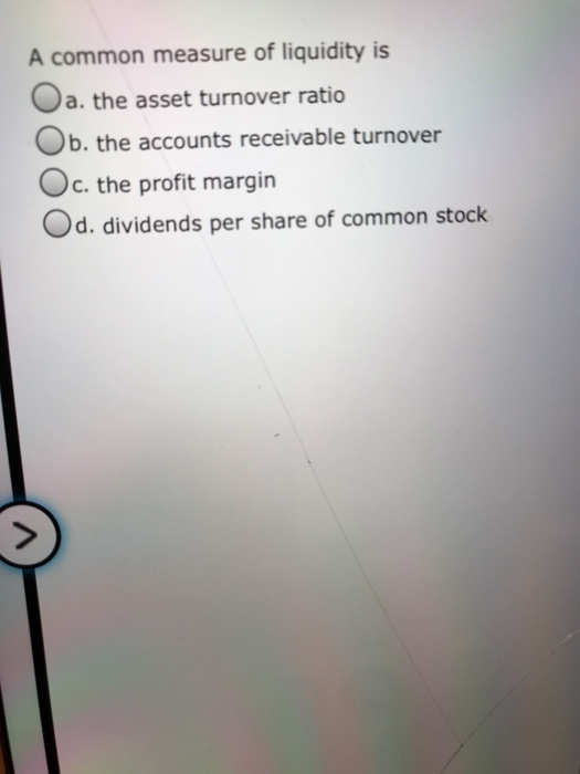 Solved A common measure of liquidity is Oa. the asset | Chegg.com