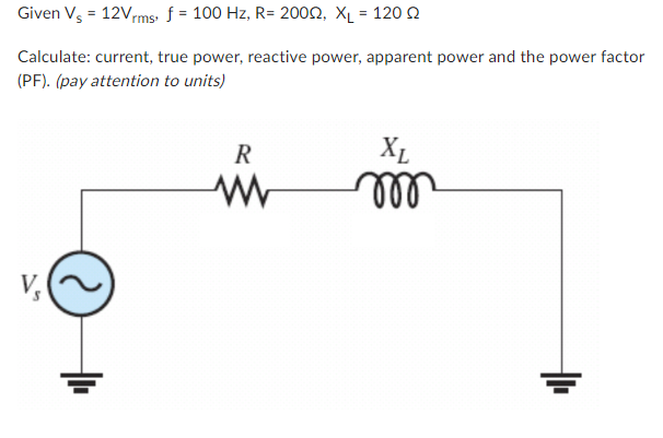 Solved Given Vs=12 Vrms,f=100 Hz,R=200Ω,XL=120Ω Calculate: | Chegg.com