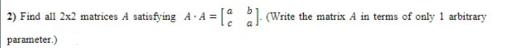 Solved 2) Find all 2×2 matrices A satisfying A⋅A=[acba]. | Chegg.com