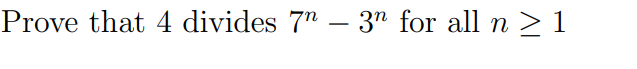 Solved Prove that 4 divides 7n−3n for all n≥1 | Chegg.com