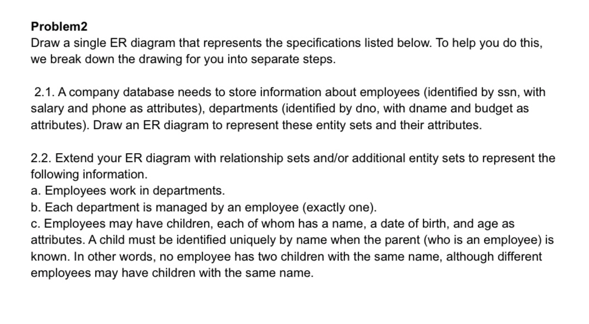 Solved Problem 2 Draw a single ER diagram that represents | Chegg.com