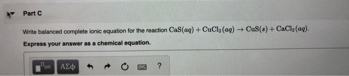 Solved Part C CuS(s) + CaCl2 (aq). Write balanced complete | Chegg.com