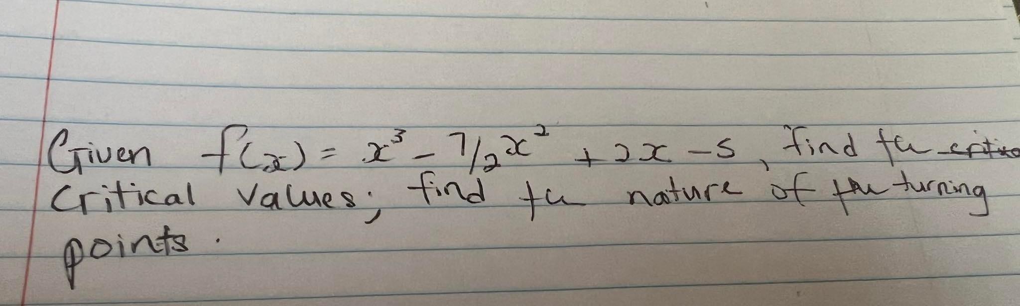 Solved Given f(x)=x3−7/2x2+2x−5, find theritixe Critical | Chegg.com