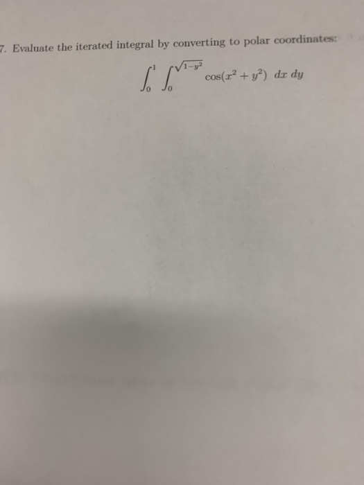 Solved 7. Evaluate the iterated integral by converting to | Chegg.com
