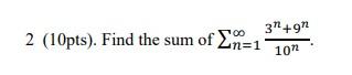 Solved 100 2 (10pts). Find the sum of Σn=1 3" +9" 10" | Chegg.com