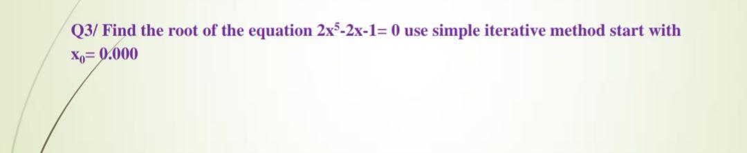 Solved Q3/ Find the root of the equation 2x5-2x-1= 0 use | Chegg.com