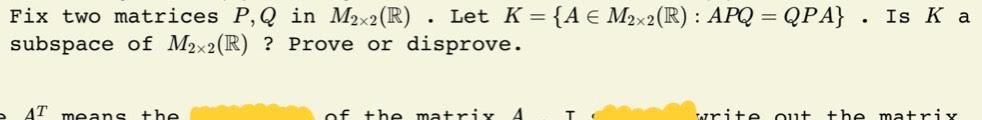 Solved Fix two matrices P,Q in M2x2 (R). Let K = {A € M2x2 | Chegg.com
