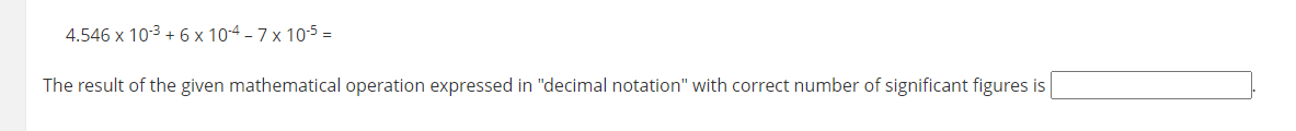 Solved 4.546 x 10-3+ 6 x 10-4 - 7 x 10-5 = The result of the | Chegg.com