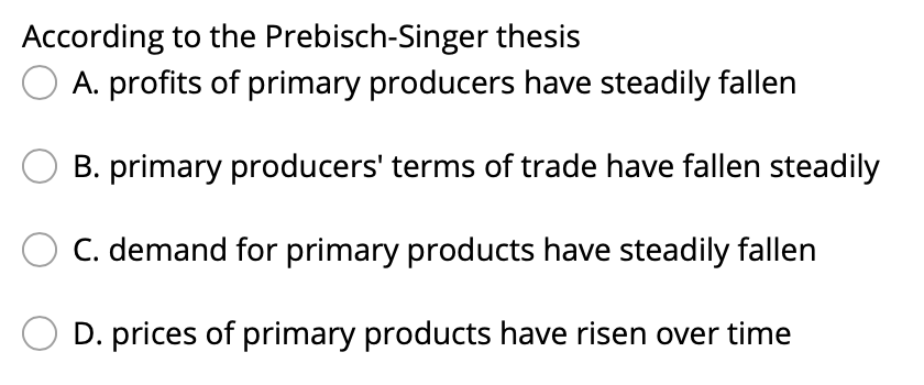 Solved According to the Prebisch-Singer thesis A. profits of | Chegg.com