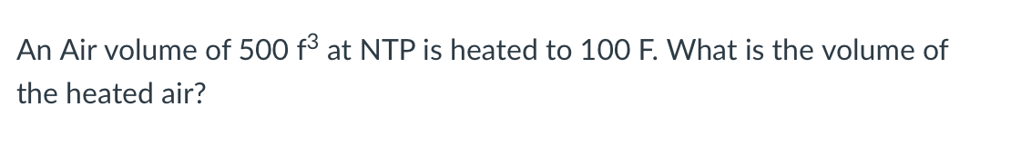 Solved An Air volume of 500f3 at NTP is heated to 100 F. | Chegg.com