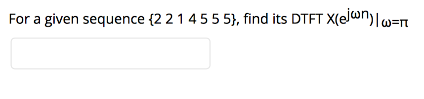 Solved For a given sequence {2 2 1 4 5 5 5}, find its DTFT | Chegg.com