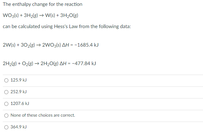 Solved The enthalpy change for the reaction WO3(s) + 3H2(g) | Chegg.com