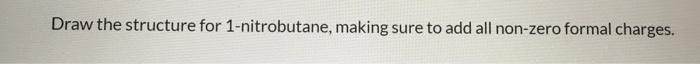 Solved Draw the structure for 1-nitrobutane, making sure to | Chegg.com