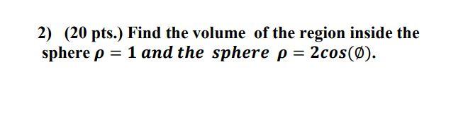 Solved 2) (20 pts.) Find the volume of the region inside the | Chegg.com