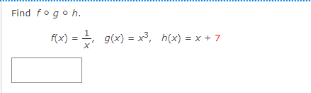Solved Find fogoh f(x) = 1, g(x) = x3, h(x) = x + 7 ) + | Chegg.com