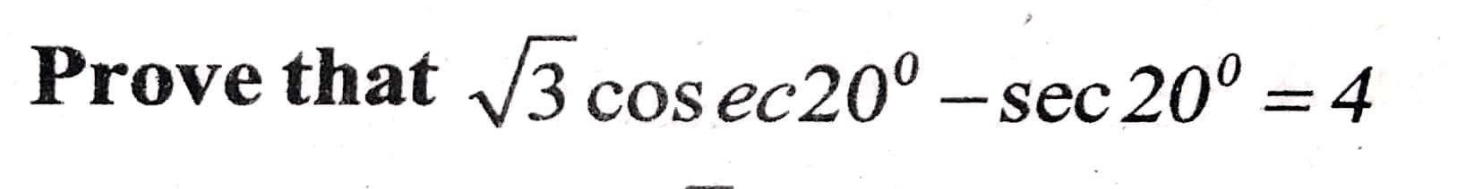 Solved Prove that V3 cosec20° – sec 20° = 4 | Chegg.com