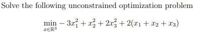 Solved Solve the following unconstrained optimization | Chegg.com