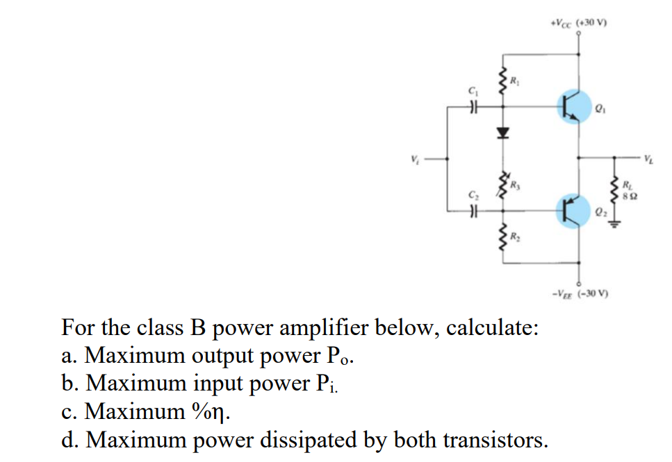 Solved For the class B power amplifier below, calculate: a. | Chegg.com Solved For the class B power amplifier below, calculate: a. | Chegg.com
