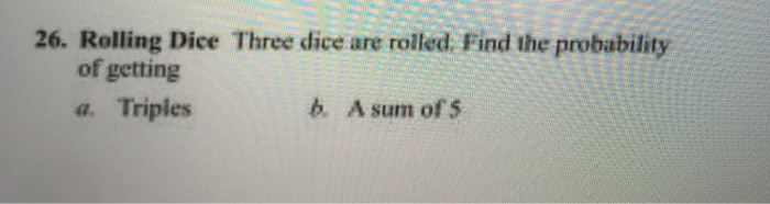 Solved 26. Rolling Dice Three dice are rolled. Find the | Chegg.com