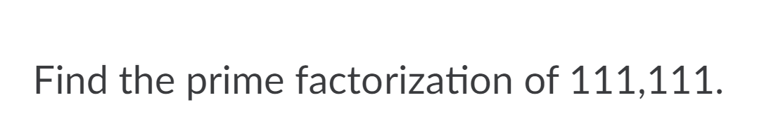 Solved Find the prime factorization of 111,111. | Chegg.com