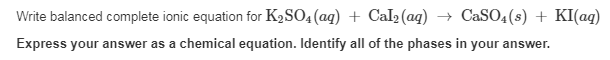 Solved Write balanced complete ionic equation for K2SO4 (aq) | Chegg.com