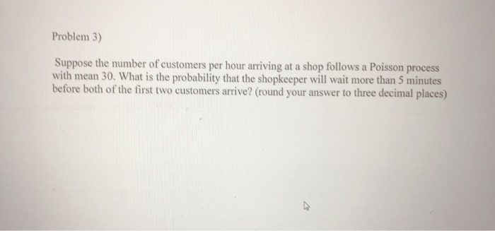 Solved Problem 3) Suppose the number of customers per hour | Chegg.com Solved Problem 3) Suppose the number of customers per hour | Chegg.com